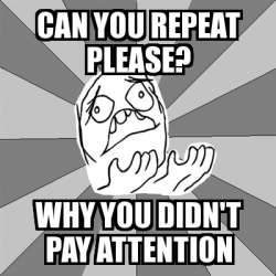 Meme Whyyy - Can you repeat please? Why you didn't pay attention - 28751212