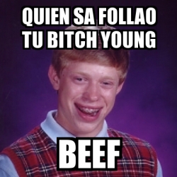 Meme Bad Luck Brian - quien sa follao tu bitch young beef - 28087013