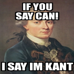 Meme Personalizado - IF YOU SAY CAN! I SAY IM KANT - 28818475