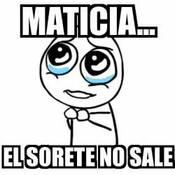 Meme Por favor - Maticia... El sorete no sale - 28827732