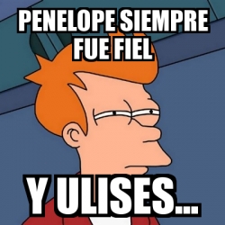 Meme Futurama Fry - penelope siempre fue fiel Y Ulises... - 28833614