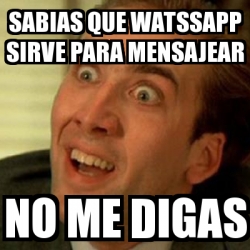 Meme No me digas - sabias que watssApp sirve para mensajear no me digas ...