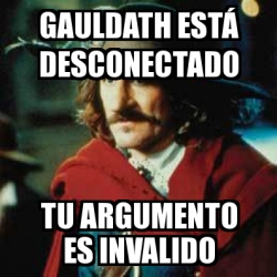 Meme Personalizado - Gauldath estÃ¡ desconectado tu argumento es ...