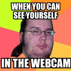Meme Friki - when you can see yourself in the webcam - 28880684