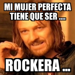 Meme Boromir - Mi mujer perfecta tiene que ser .... Rockera ... - 28880956