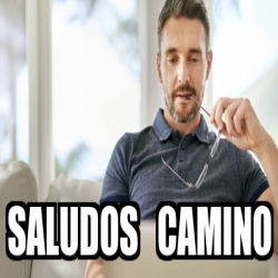 Meme Personalizado - saludos Camino - 28881424