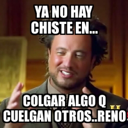 Meme Ancient Aliens - ya no hay chiste en... colgar algo q cuelgan ...