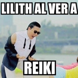 Meme Gangnam Style - Lilith al ver a Reiki - 28887871
