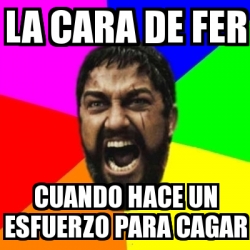 Meme Sparta - La cara de fer Cuando hace un esfuerzo para cagar - 28090879