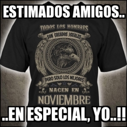 Meme Personalizado - Estimados Amigos.. ..En Especial, Yo..!! - 28092446