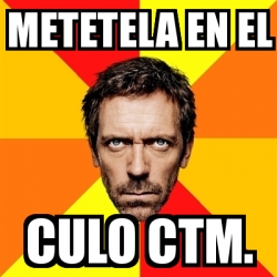 Meme House - metetela en el culo ctm. - 28096370