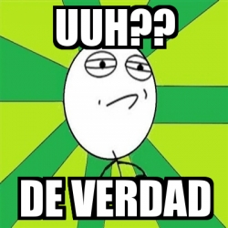 Meme Challenge Accepted - uuh?? de verdad - 28918793