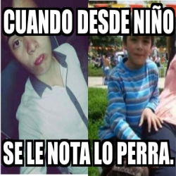 Meme Personalizado - Cuando desde niÃ±o Se le nota lo perra. - 28944776