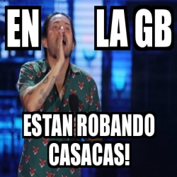 Meme Personalizado - En la GB Estan robando casacas! - 28946424