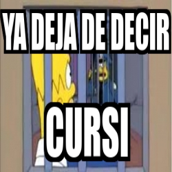 Meme Personalizado - ya deja de decir cursi - 28959879