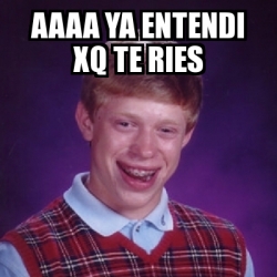 Meme Bad Luck Brian - Aaaa ya entendi xq te ries - 28982339
