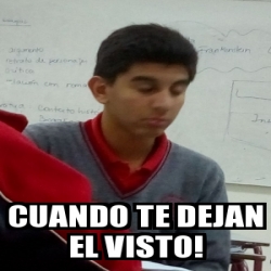 Meme Personalizado - Cuando te dejan el visto! - 28989555