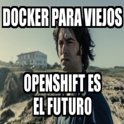 Meme Personalizado - Docker para viejos openshift es el futuro - 29002888