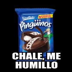 Meme Personalizado - CHALE, ME HUMILLO - 29016828