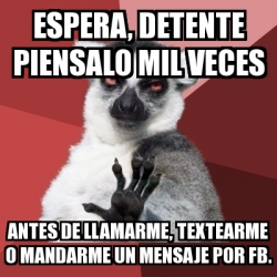 Meme Chill Out Lemur - Espera, detente piensalo mil veces Antes de ...