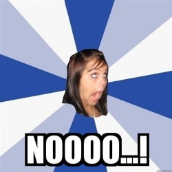 Meme Annoying Facebook Girl - Noooo...! - 29179016