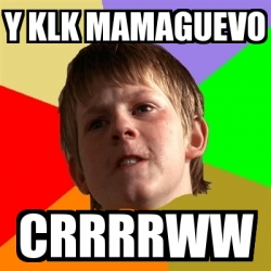 Meme Chico Malo - y klk mamaguevo crrrrww - 29025014