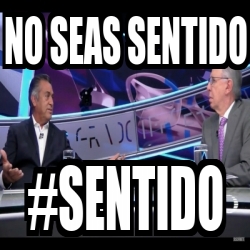 Meme Personalizado - no seas sentido #sentido - 29255061