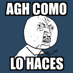 Meme Y U No - AGH COMO LO HACES - 29267503