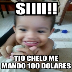 Meme Personalizado - Siiii!! Tio Chelo me mando 100 dolares - 29310596