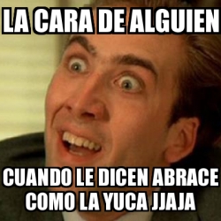 Meme No me digas - la cara de alguien cuando le dicen abrace como la ...