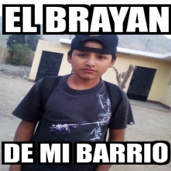 Meme Personalizado - El brayan De mi barrio - 29326559