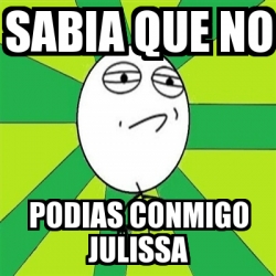 Meme Challenge Accepted - SABIA QUE NO PODIAS CONMIGO JULISSA - 29342520