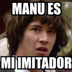 Meme Keanu Reeves - Manu es Mi imitador - 29345914