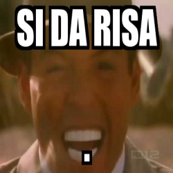 Meme Personalizado - si da risa . - 29349066
