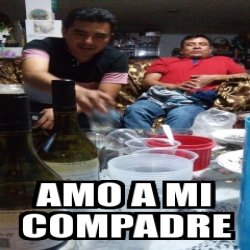 Meme Personalizado - Amo a mi compadre - 29350214