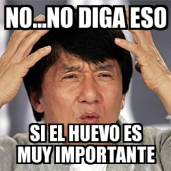 Meme Jackie Chan - No...no diga eso Si el huevo es muy importante ...
