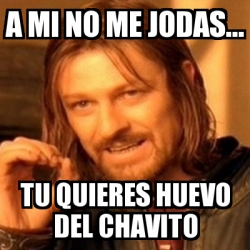 Meme Boromir - a mi no me jodas... tu quieres huevo del chavito - 29379229