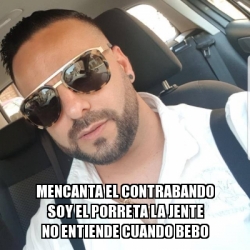 Meme Personalizado - Mencanta el contrabando soy el porreta la jente no ...