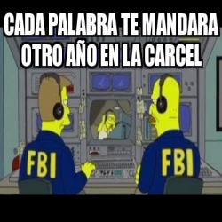 Meme Personalizado - cada palabra te mandara otro aÃ±o en la carcel ...