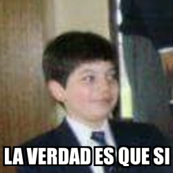 Meme Personalizado - La verdad es que si - 29423737