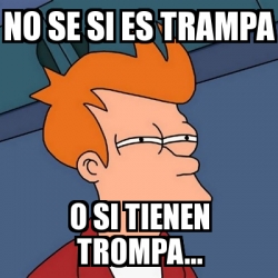 Meme Futurama Fry - No se si es trampa o si tienen trompa... - 29451016