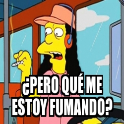 Meme Personalizado - Â¿Pero quÃ© me estoy fumando? - 29472959