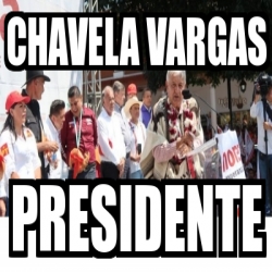 Meme Personalizado - CHAVELA VARGAS presidente - 29487895
