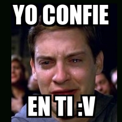 Meme crying peter parker - yo confie en ti :v - 29059115