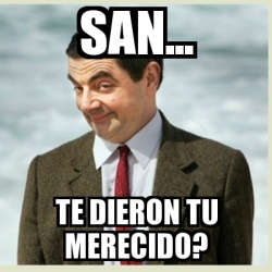 Meme Mr Bean - San... Te dieron tu merecido? - 29502209