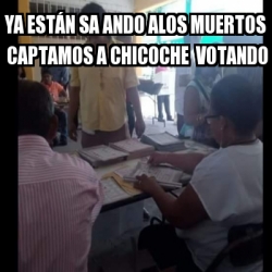 Meme Personalizado - Ya estÃ¡n sa ando alos muertos captamos a chicoche ...