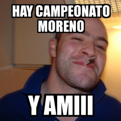 Meme Greg - Hay campeonato moreno Y amiii - 29528871