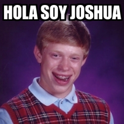 Meme Bad Luck Brian - Hola soy joshua - 29533448