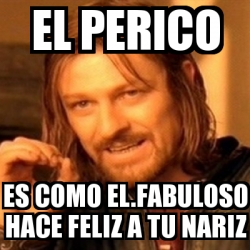 Meme Boromir - El perico Es como el.fabuloso hace feliz a tu nariz ...