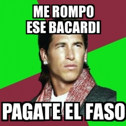 Meme Sergio Ramos - Me rompo ese Bacardi Pagate el faso - 29557534